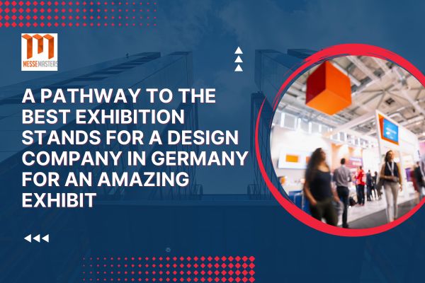 A Pathway to the best exhibition stands for a design company in Germany ...