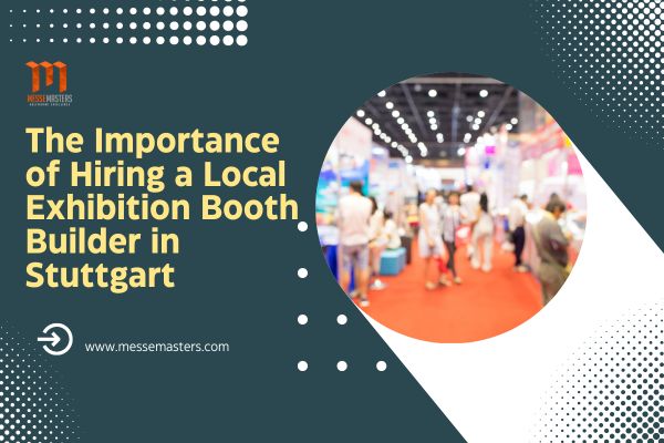 The Importance of Hiring a Local Exhibition Booth Builder in Stuttgart ...